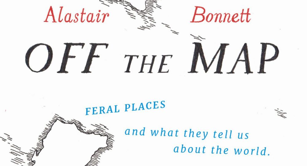 OFF THE MAP: LOST SPACES, INVISIBLE CITIES, FORGOTTEN ISLANDS, FERAL ...